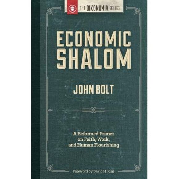 John Bolt | Other | Economic Shalom A Reformed Primer On Faith Work And ...